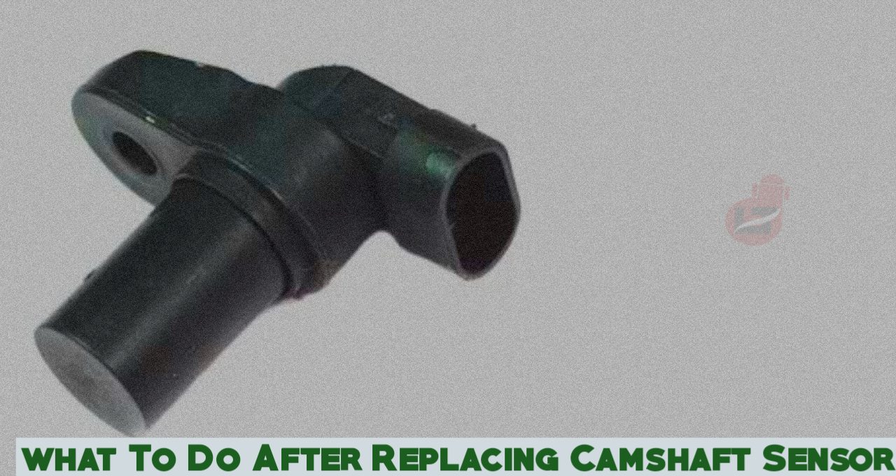 What To Do After Replacing Camshaft Sensor What To Do After Replacing Camshaft Sensor
