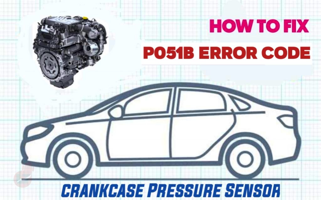 Crankcase Pressure Sensor | Error P051B Code Crankcase Pressure Sensor | Error P051B Code